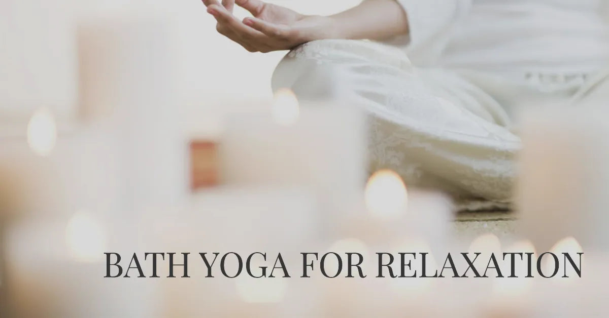 Bath Yoga for Relaxation: The Ultimate Guide | Efforest – EFFOREST